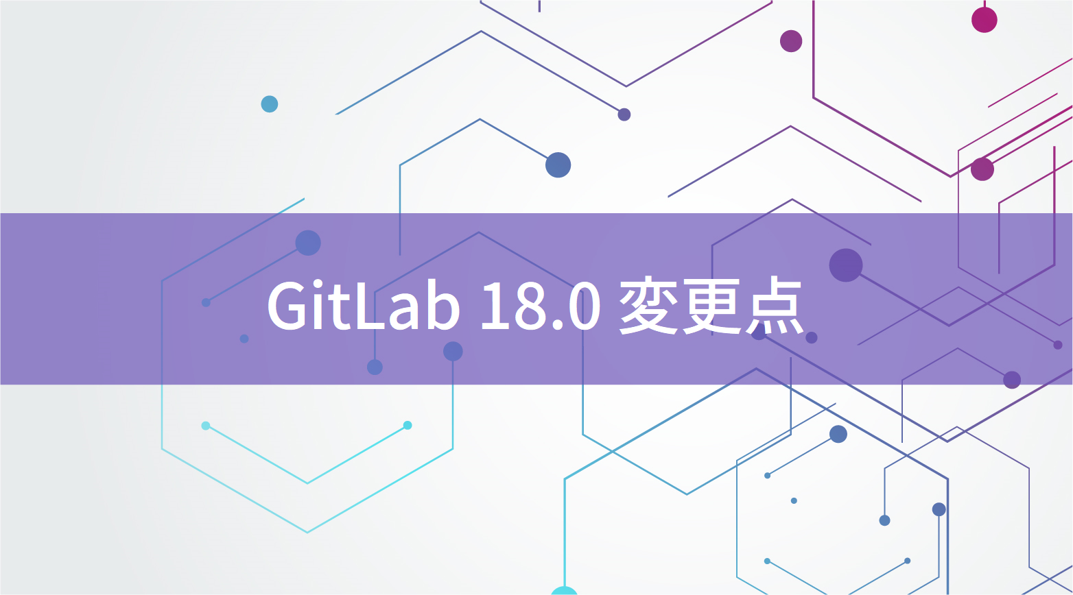 GitLab 18.0 の重大な変更点に関するガイド｜Networld Dev Portal